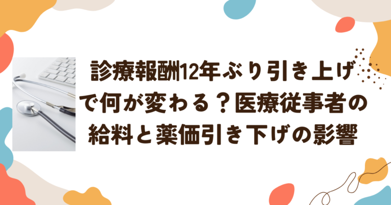 診療報酬12年ぶり引き上げで何が変わる？医療従事者の給料と薬価引き下げの影響 - 気になる話題