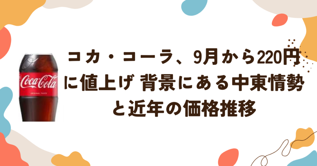 コカ・コーラ、9月から220円に値上げ 中東情勢の影響と近年の価格推移 - 気になる話題